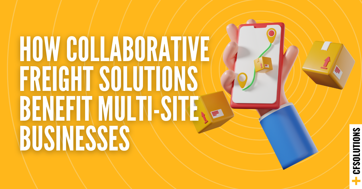 How Collaborative Freight Solutions Benefit Multi-Site Businesses